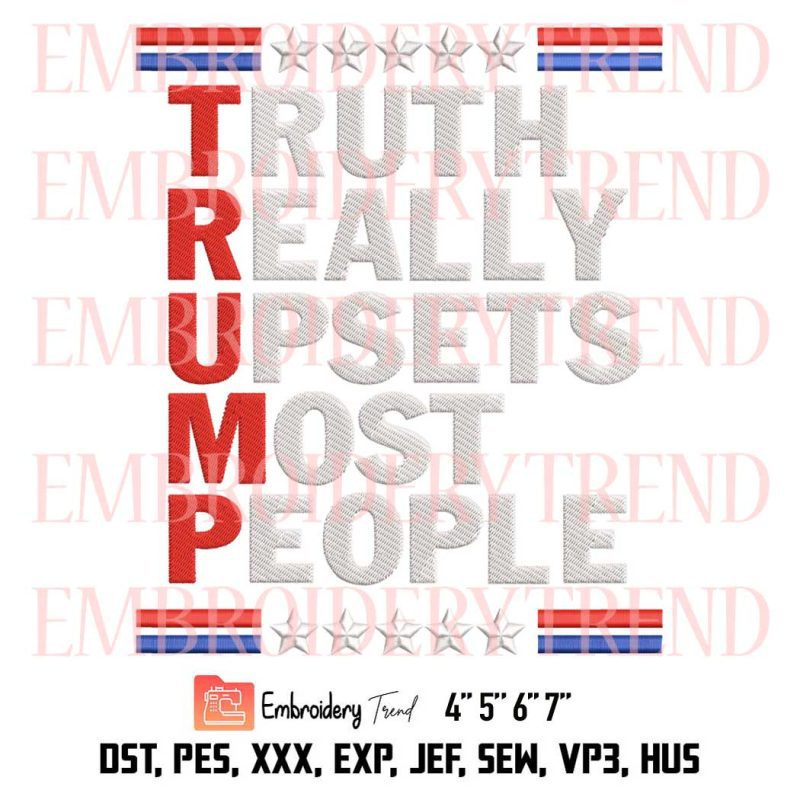 Trump Truth Really Upsets Most People Embroidery, Trump 2024 Embroidery ...